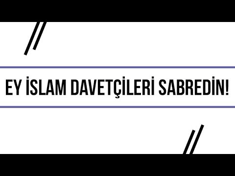 Ey İslam davetçileri sabredin!