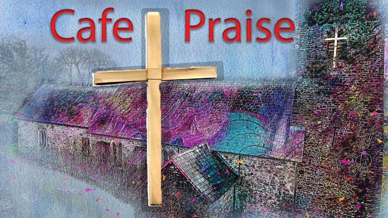 210328 Cafe Praise Sul Y Blodau Youtube