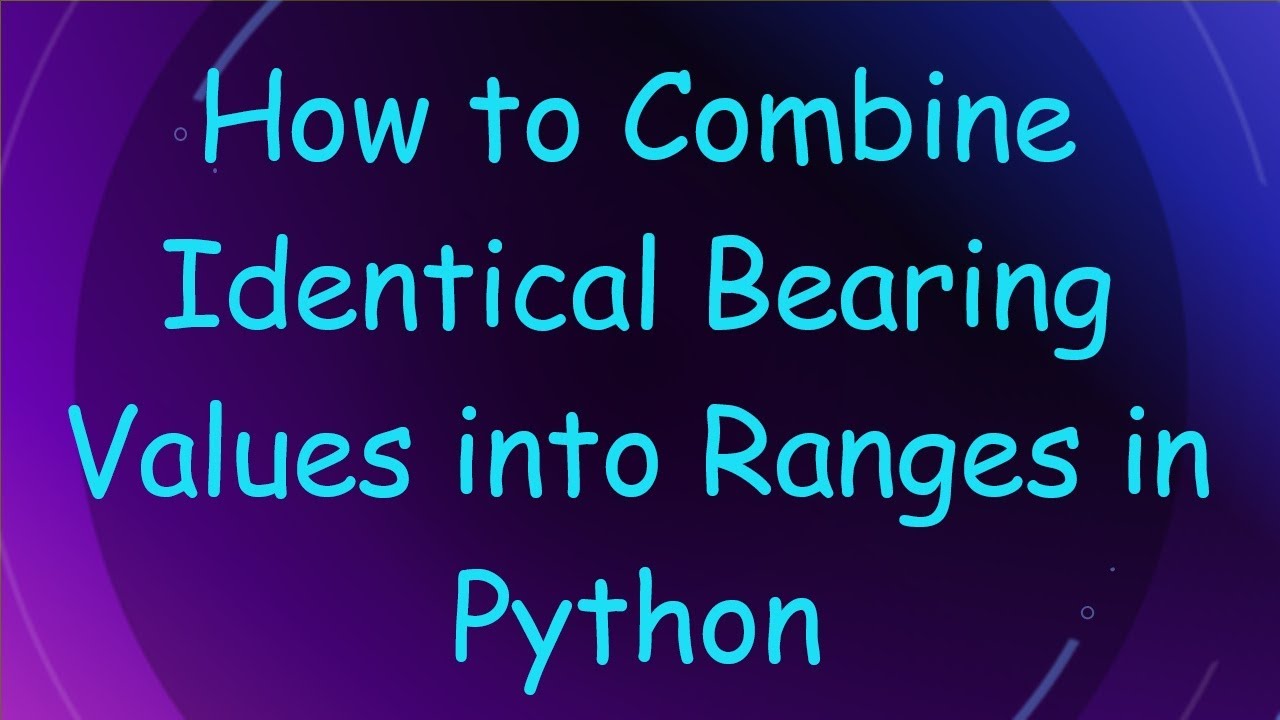 How to Combine Identical Bearing Values into Ranges in Python - YouTube