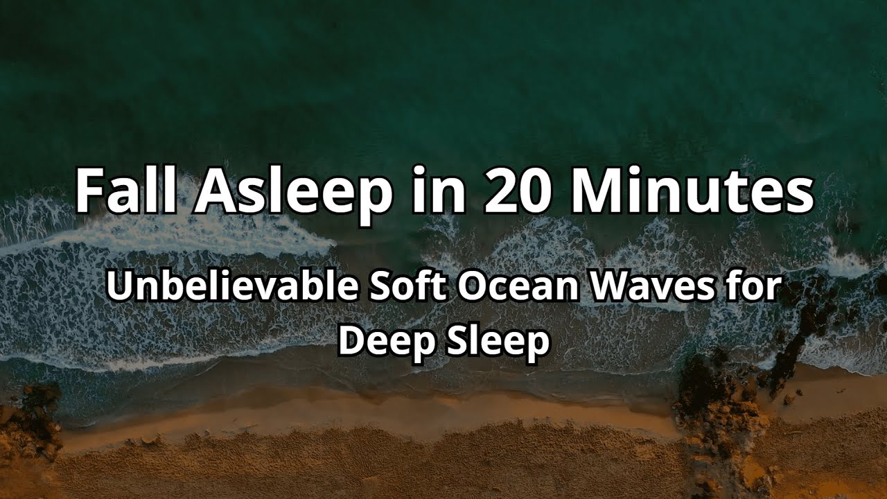Fall Asleep in 20 Minutes: Unbelievable Soft Ocean Waves for Deep Sleep ...