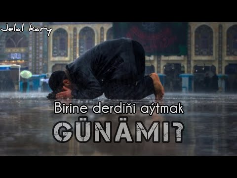 Jelal kary - zeyrenmek, derdiñi aÿtmak we aytmasyzlyk barada