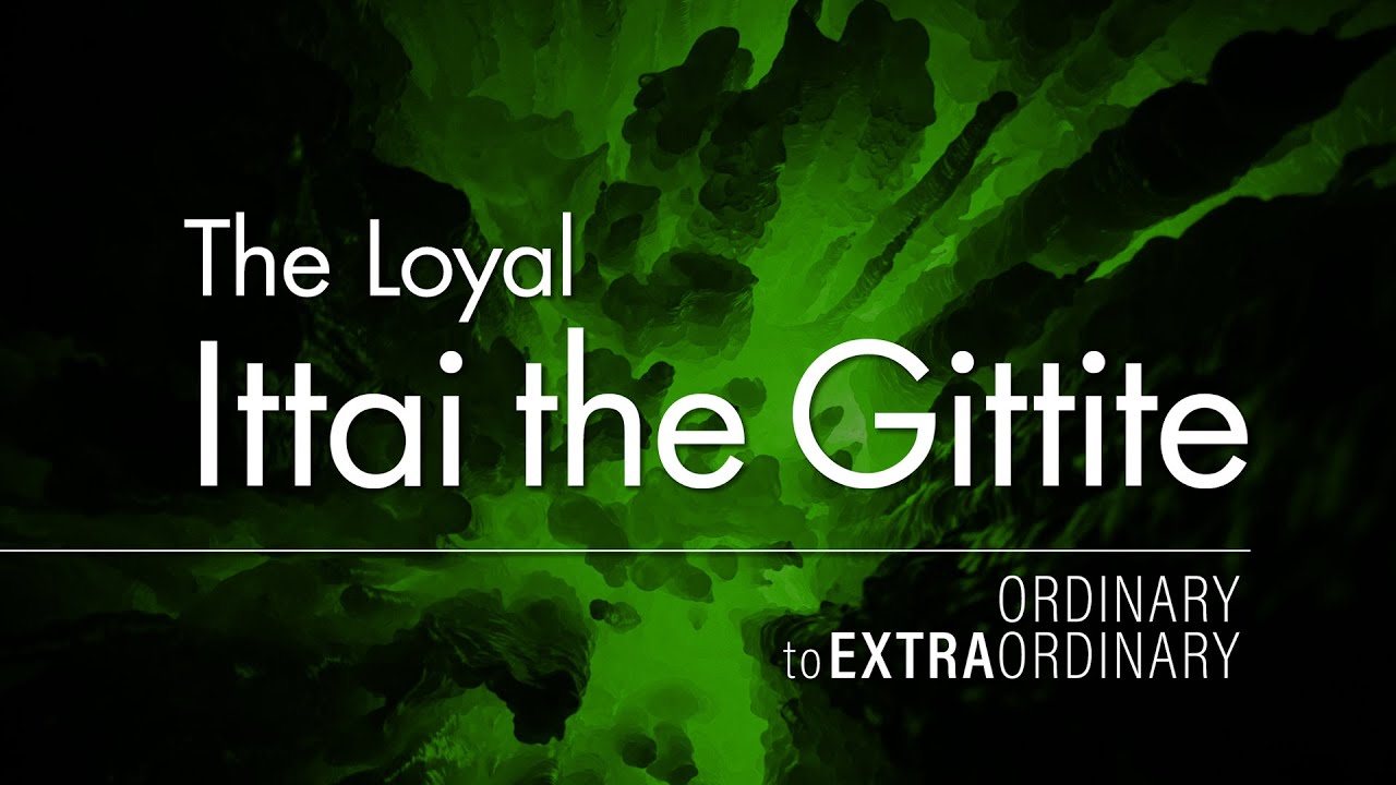 "The Loyal Ittai the Gittite" – Ordinary to Extraordinary – #11 - YouTube