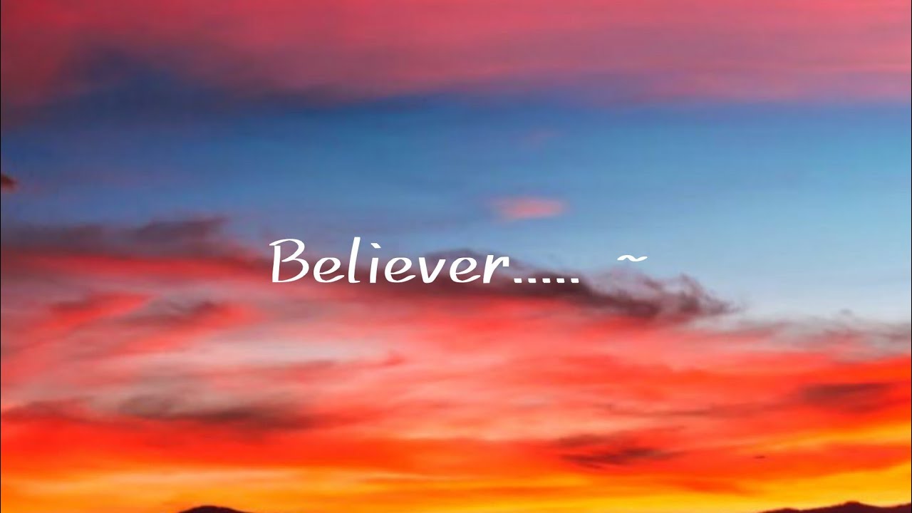 BELIEVER (lyrics) song....∆~ - YouTube