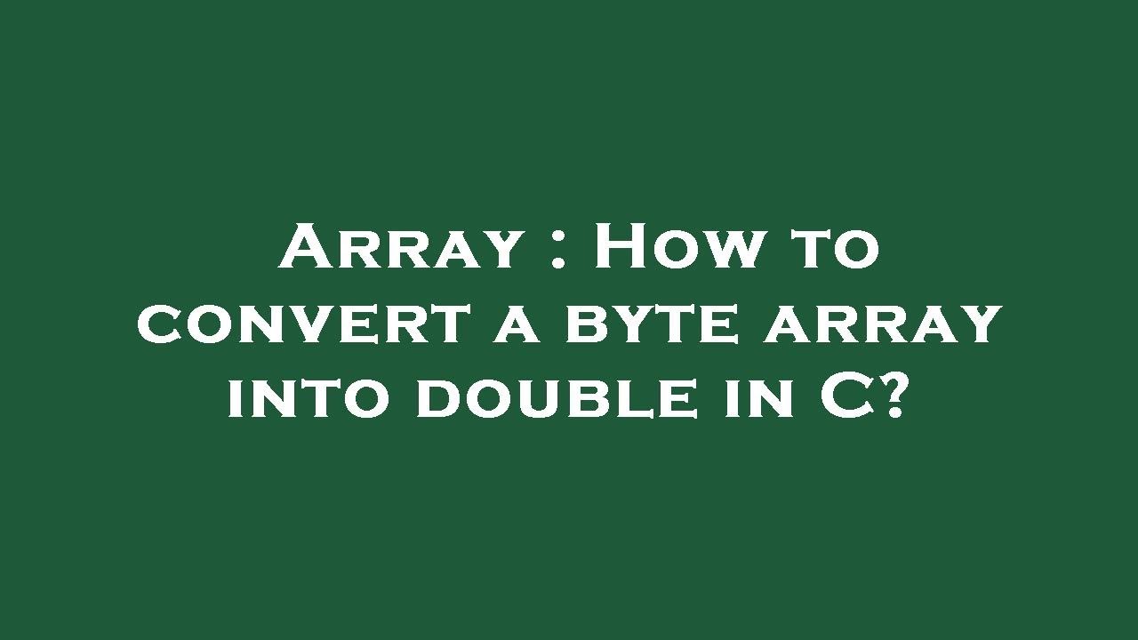 Array How To Convert A Byte Array Into Double In C YouTube array-how-to-convert-a-byte-array-into-double-in-c-youtube