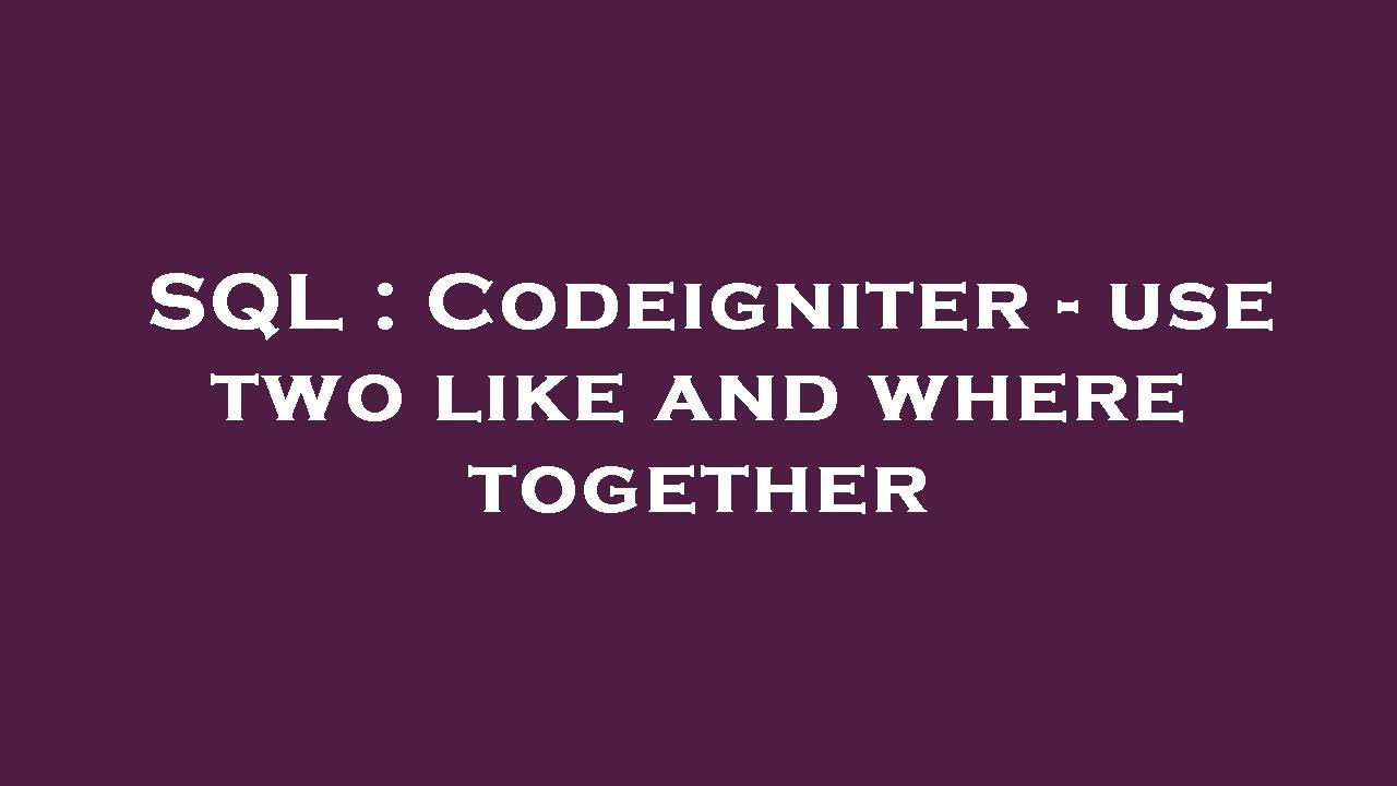 Sql Codeigniter Use Two Like And Where Together Youtube 7187