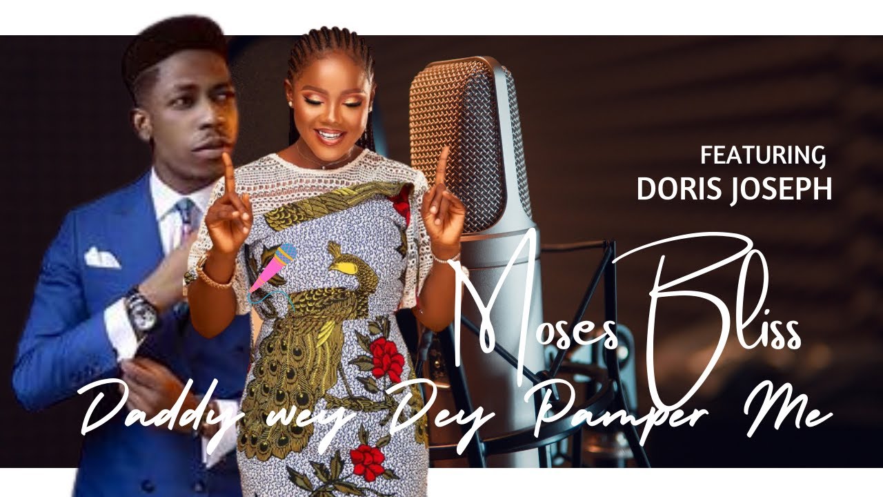Moses Bliss Featuring Doris Joseph - Daddy Wey Dey Pamper Lyrics - YouTube