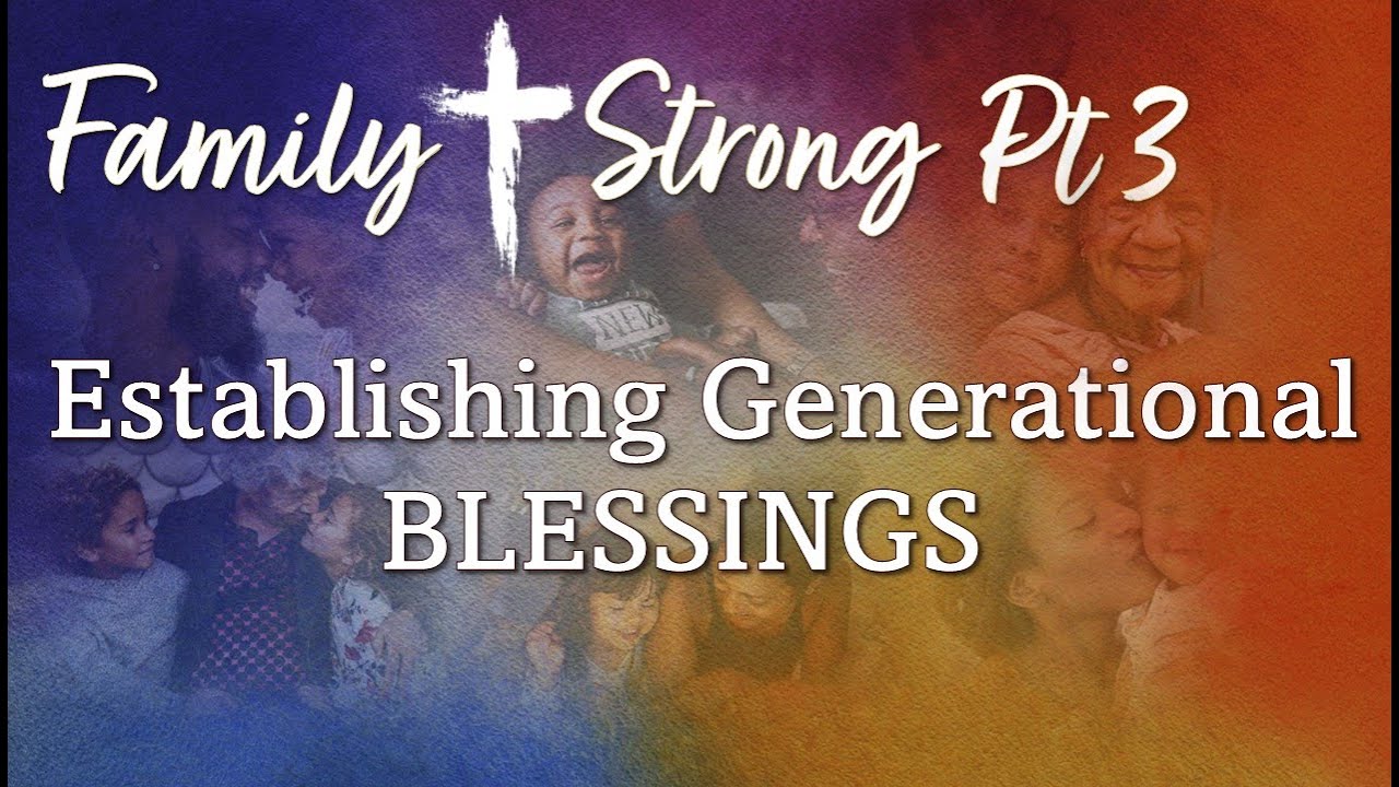 Family Strong Pt. 3 Establishing Generational Blessings - YouTube