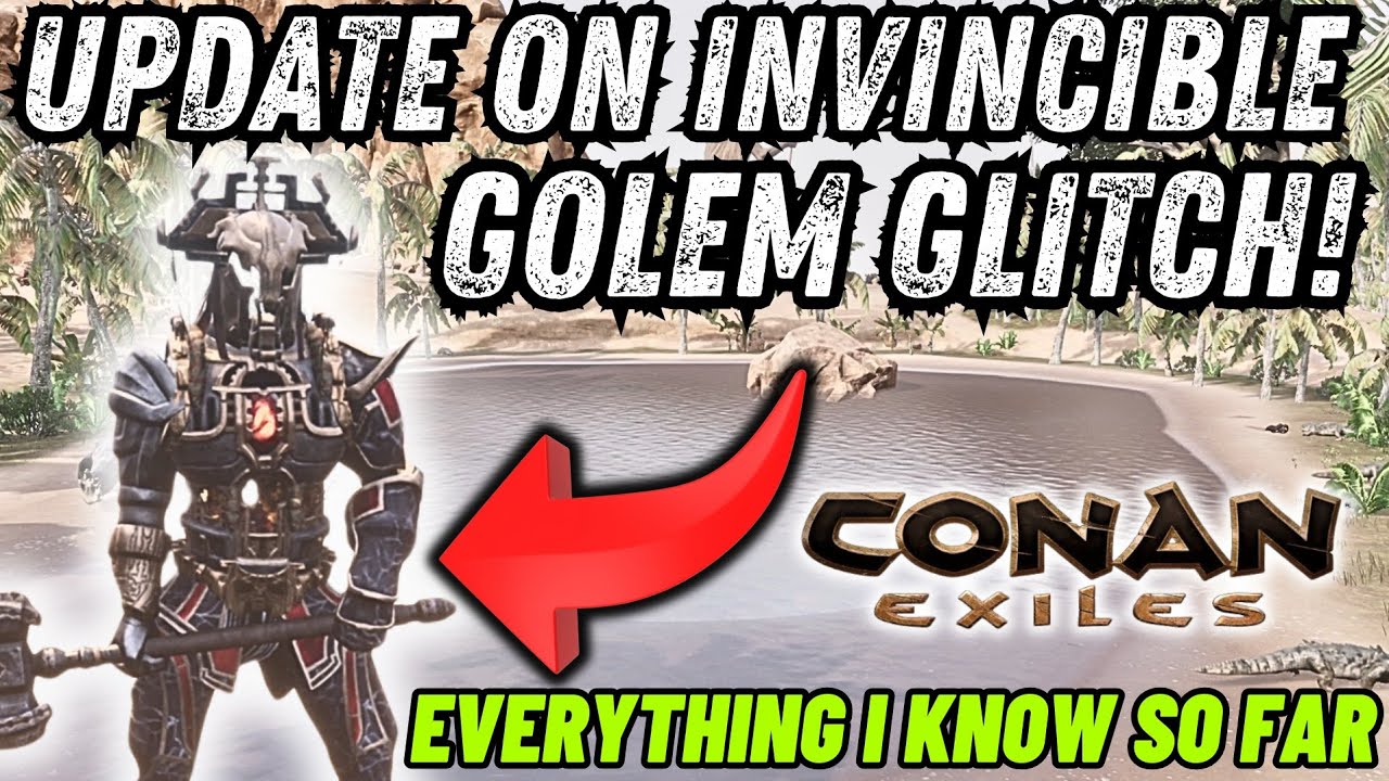 Update on Invincible golem Glitch in Conan Exiles - Everything I know ...