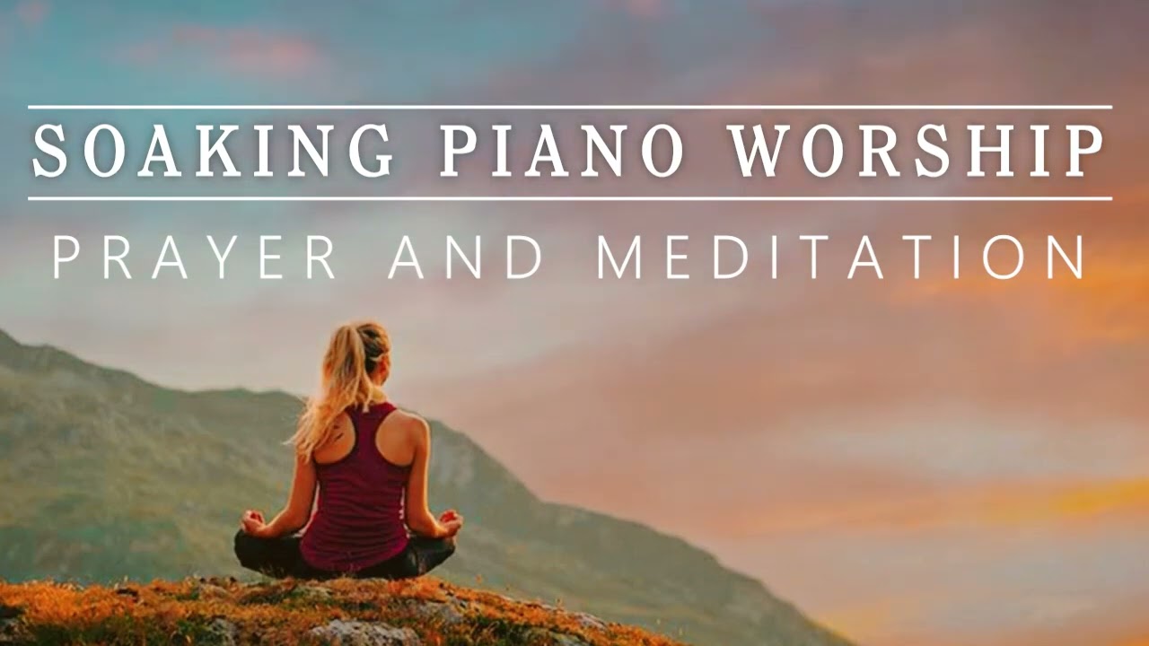 Soaking Piano Worship And Prayer Instrumental Meditation Christian