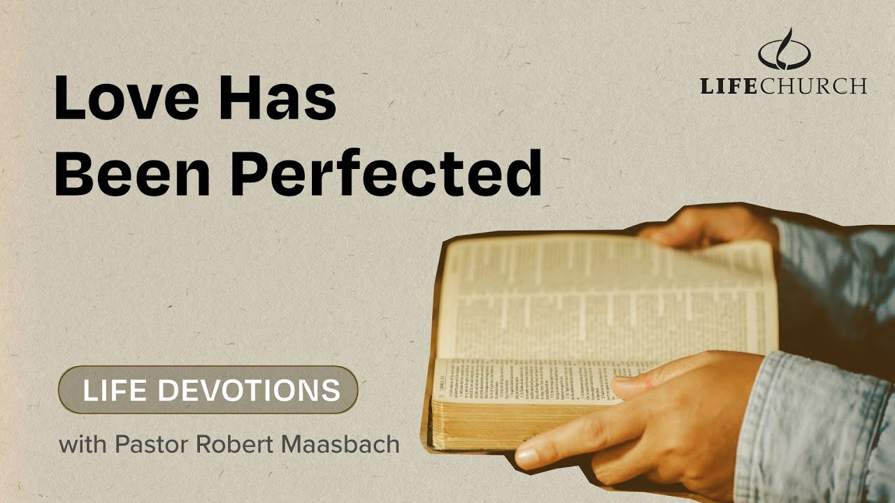 Love Has Been Perfected - Life Devotions With Pastor Robert Maasbach ...