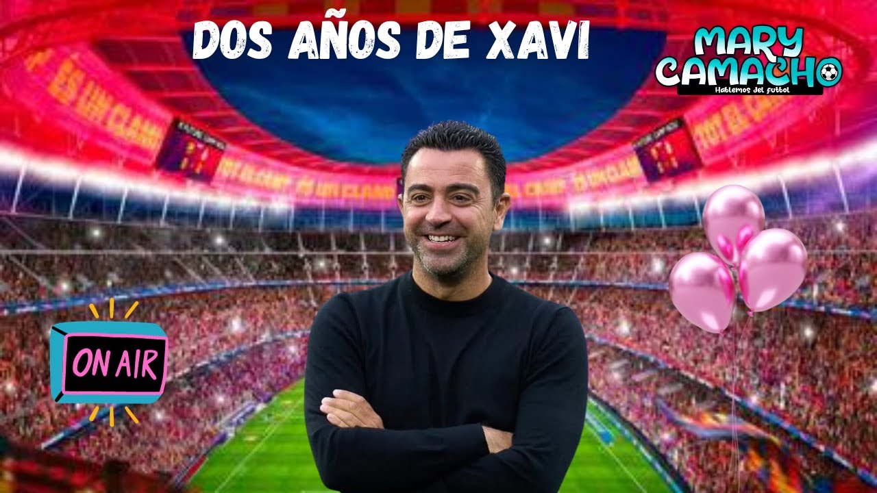 🚨HABLEMOS DE FÚTBOL CON MARY CAMACHO- DOS AÑOS DE XAVI EN EL BANQUILLO🔵 ...