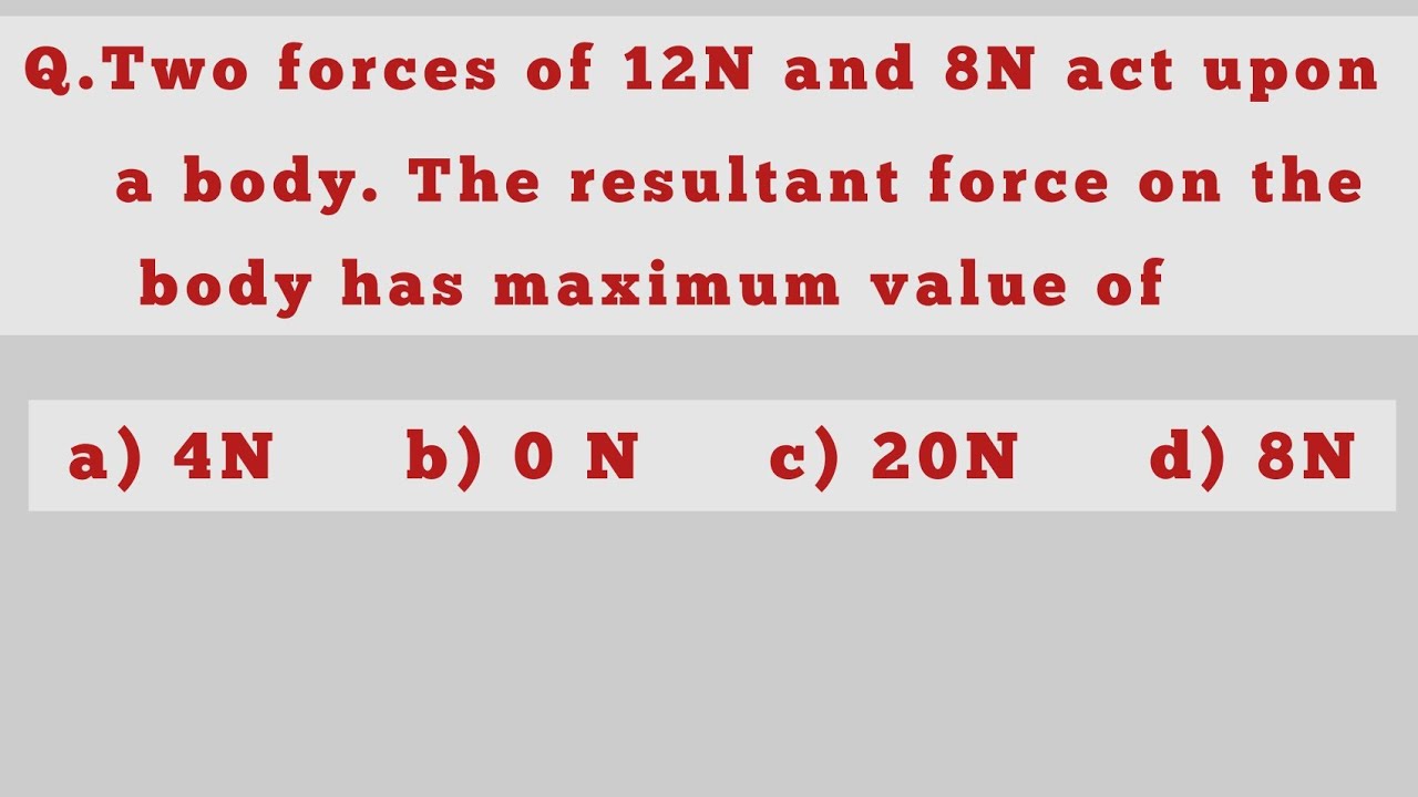 Two forces of 12N and 8N act upon a body the resultant force on the ...