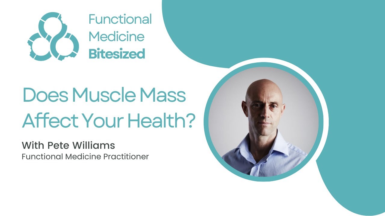 Does Muscle Mass Affect Your Health? | Functional Medicine Bitesized ...