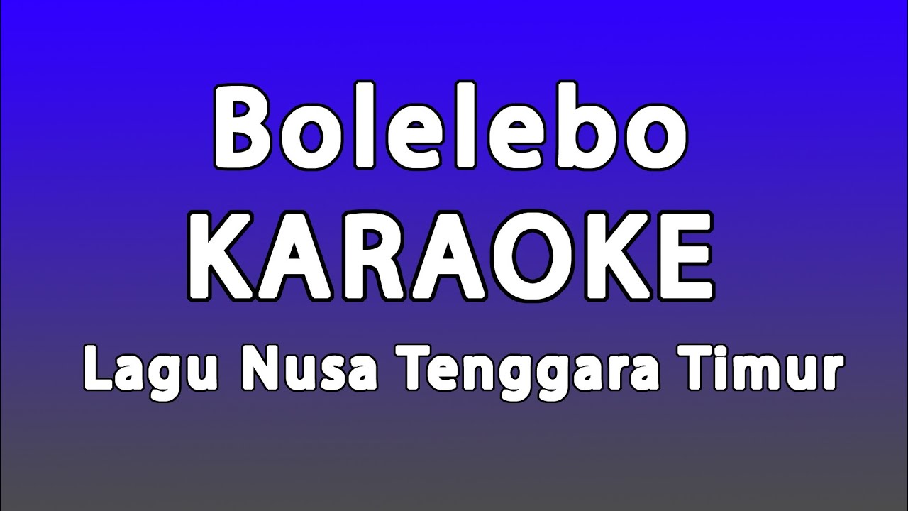 Bolelebo - Karaoke - Lagu Nusa Tenggara Timur (NTT) - YouTube