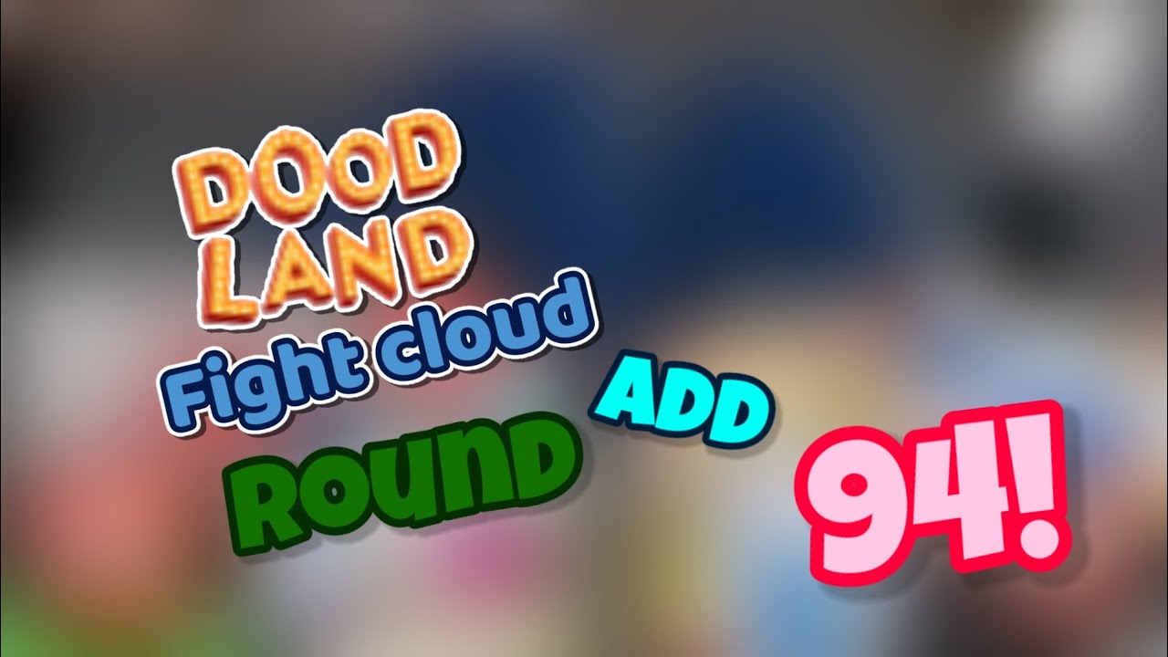 Doodland Fight cloud Add Round 94! [6 More To 100!!! ] - YouTube