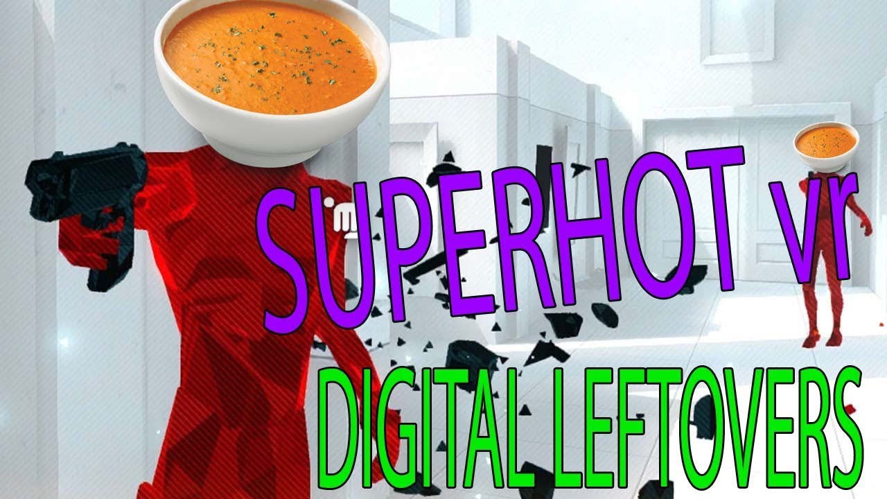 Digital Leftovers: Let's Play Hot Soup - SUPERHOT VR Gameplay - YouTube