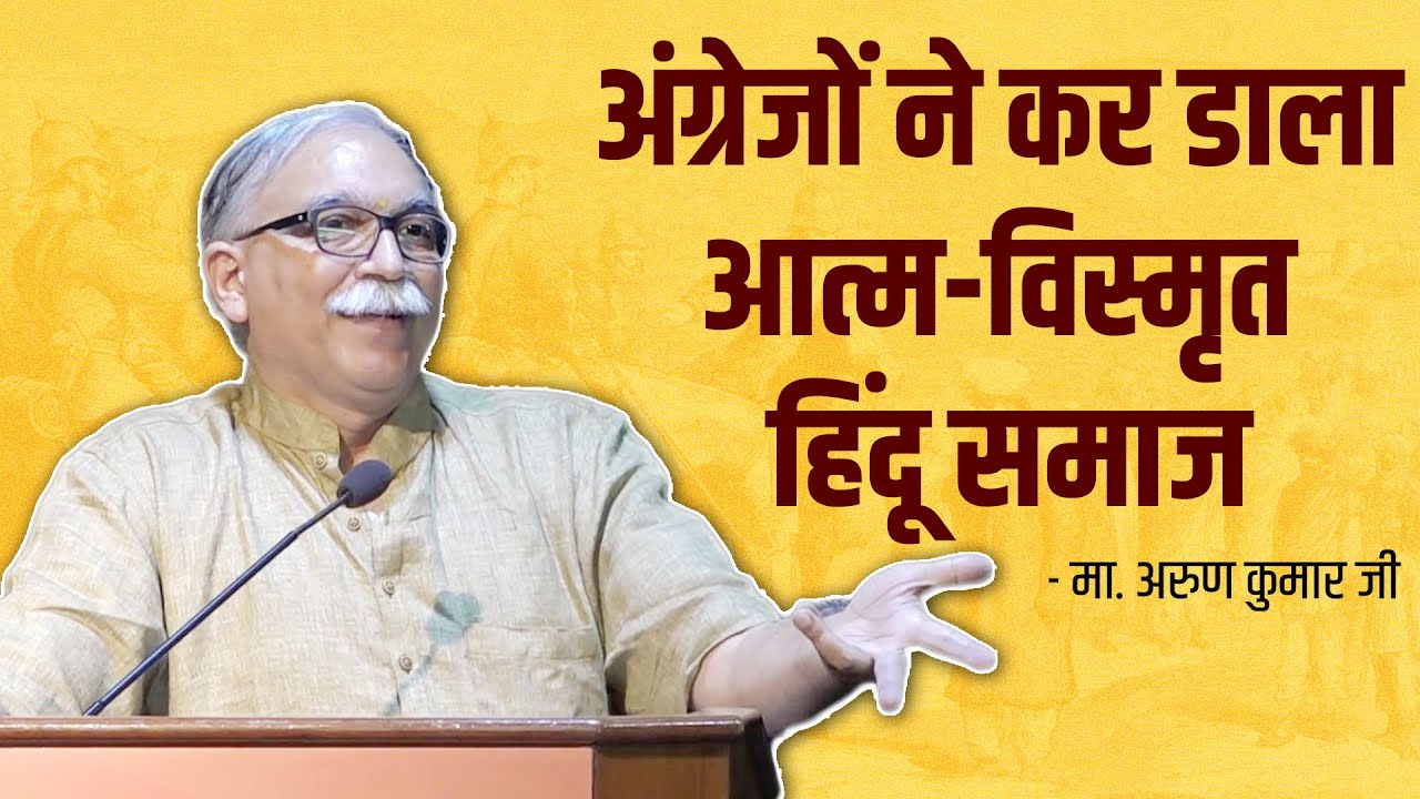 अंग्रेजों ने कर डाला आत्म-विस्मृत हिंदू समाज || मा० अरुण कुमार जी ...