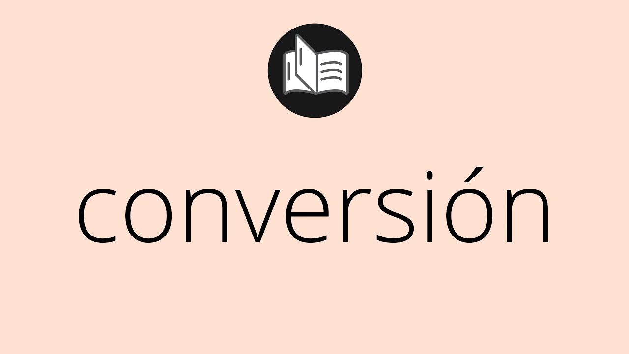 Que significa CONVERSIÓN • conversión SIGNIFICADO • conversión ...