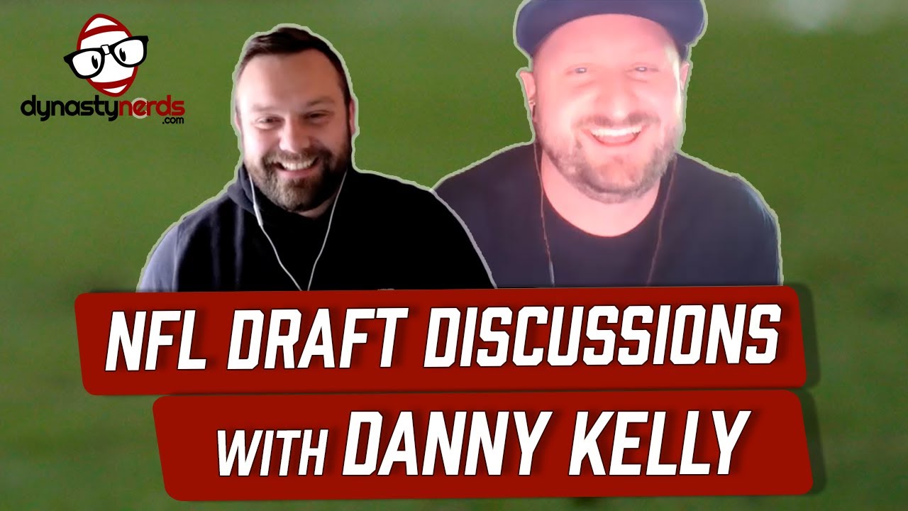NFL Draft Discussions with Danny Kelly | 2021 Dynasty Fantasy Football ...