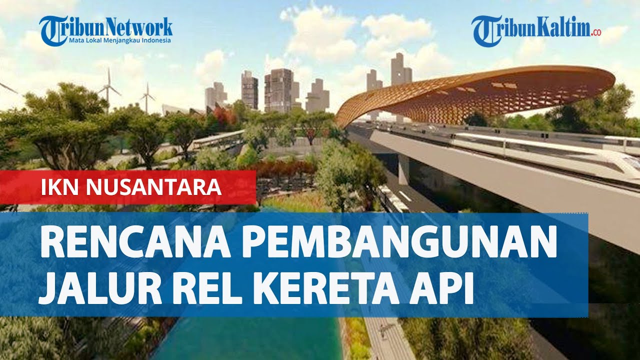 Rencana Pembangunan Jalur Rel Kereta Api Sepanjang 2.428 Km di IKN Nusantara - YouTube