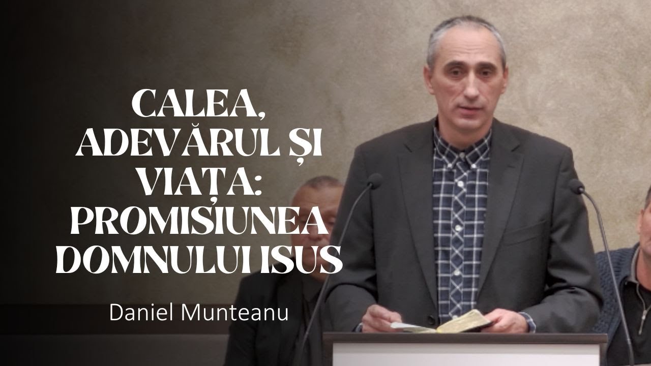 Daniel Munteanu - Calea, Adevărul și Viața: Promisiunea Domnului Isus - YouTube