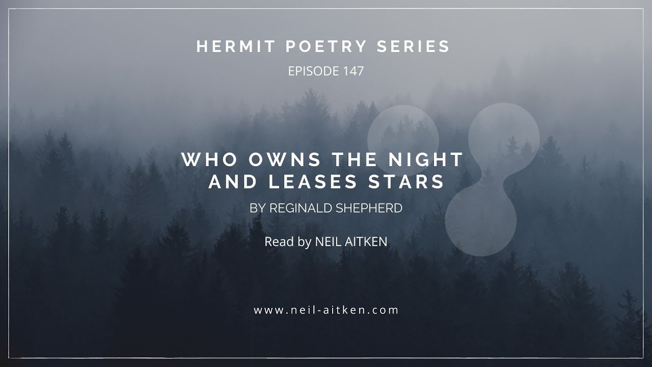 Hermit Poetry E147 - "Who owns the night and leases stars" by Reginald ...