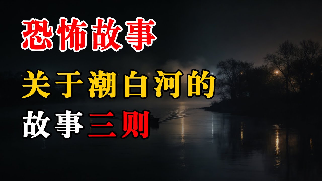 【恐怖故事】潮白河的故事丨真实灵异故事丨深夜讲鬼话丨故事会丨睡前鬼故事丨鬼故事丨诡异怪谈丨夜半鬼话 - YouTube