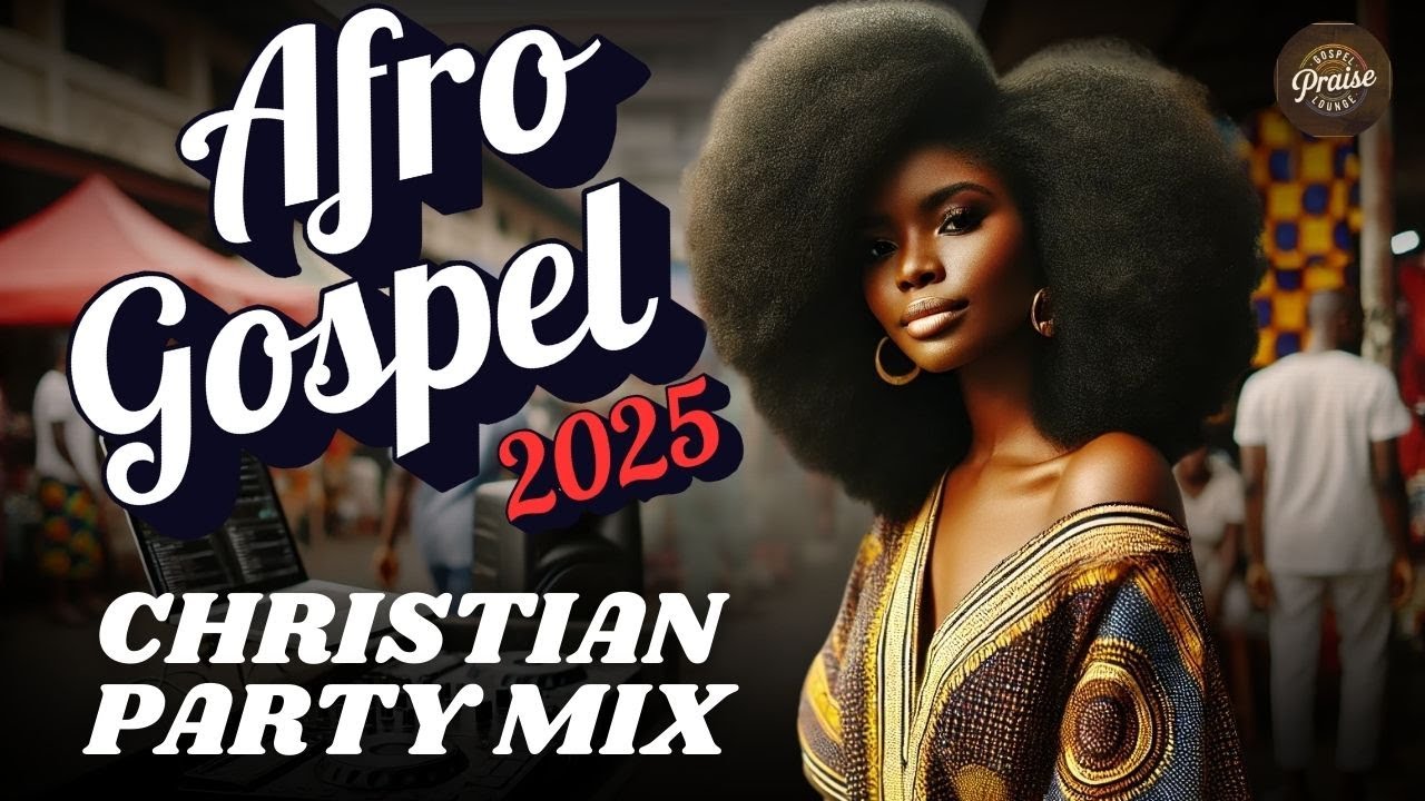 AFRO GOSPEL Party Mix Hot african praise and worship songs Upbeat ...