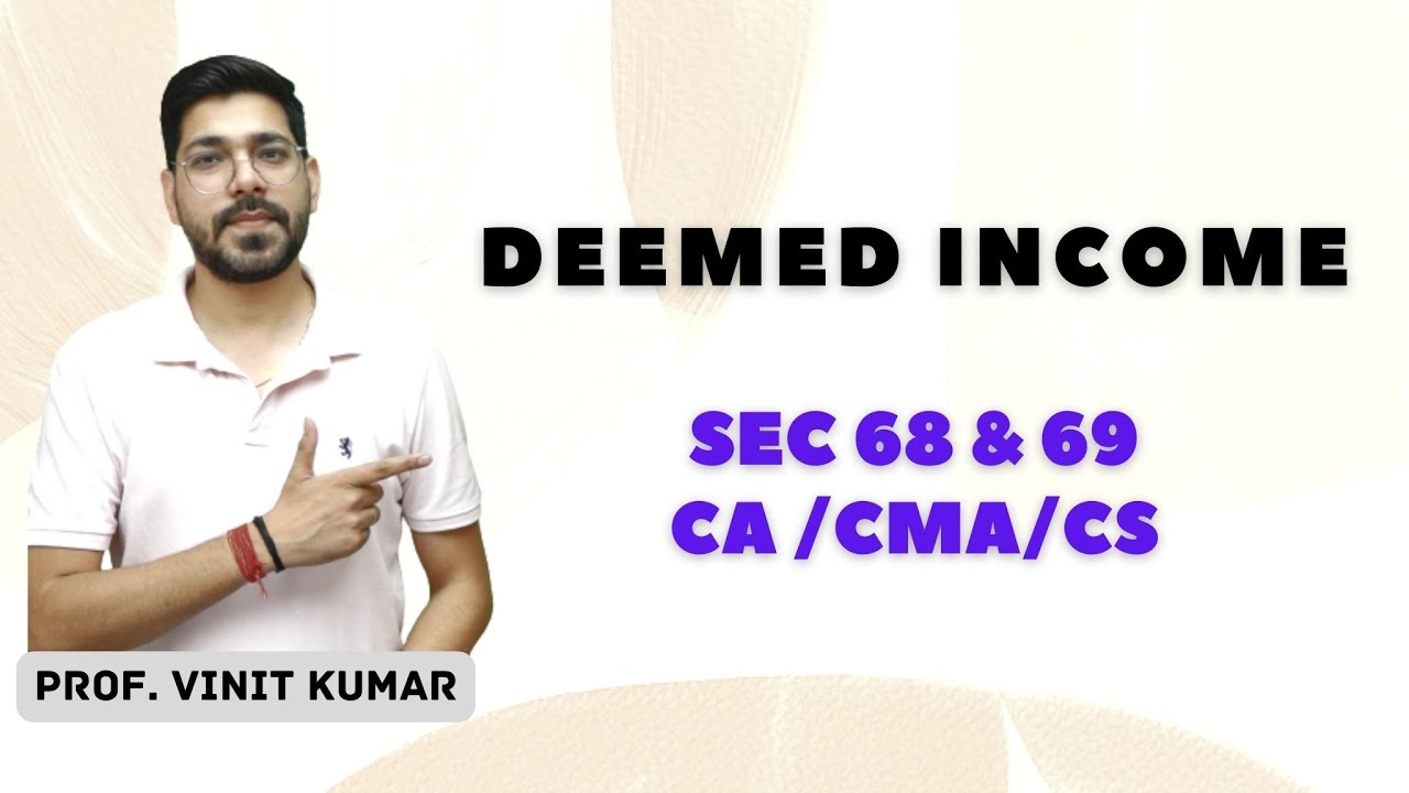 DEEMED INCOME | Section 68 & 69 | CMA/CA/CS | Prof. Vinit kumar - YouTube