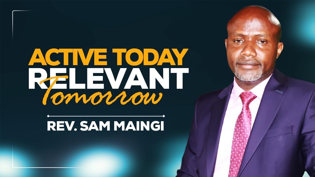 ACTIVE TODAY RELEVANT TOMORROW | Part 1 | Rev. Sam Maingi - YouTube