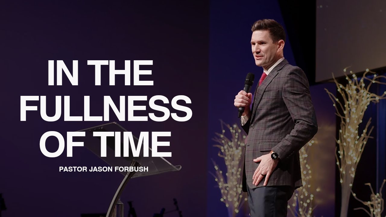 In The Fullness of Time | Part I | Pastor Jason Forbush - YouTube