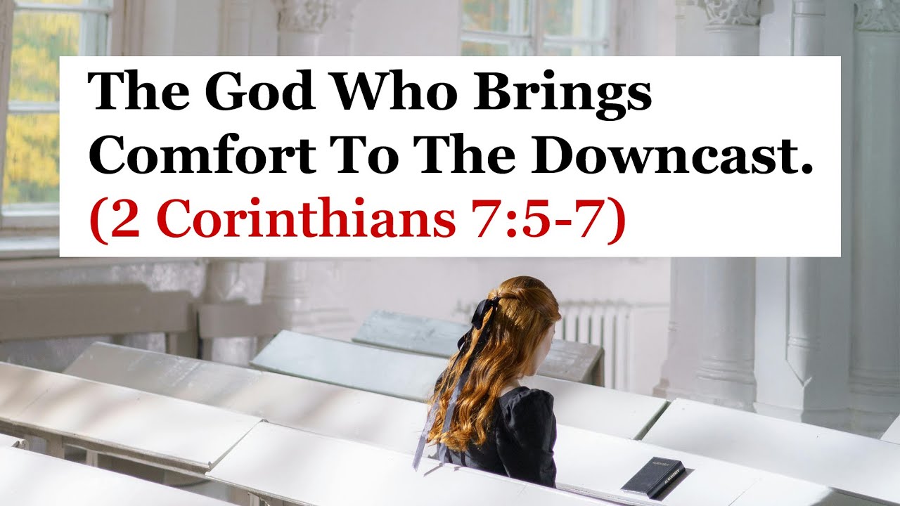 The God Who Brings Comfort To The Downcast. (2 Corinthians 7:5-7) - YouTube
