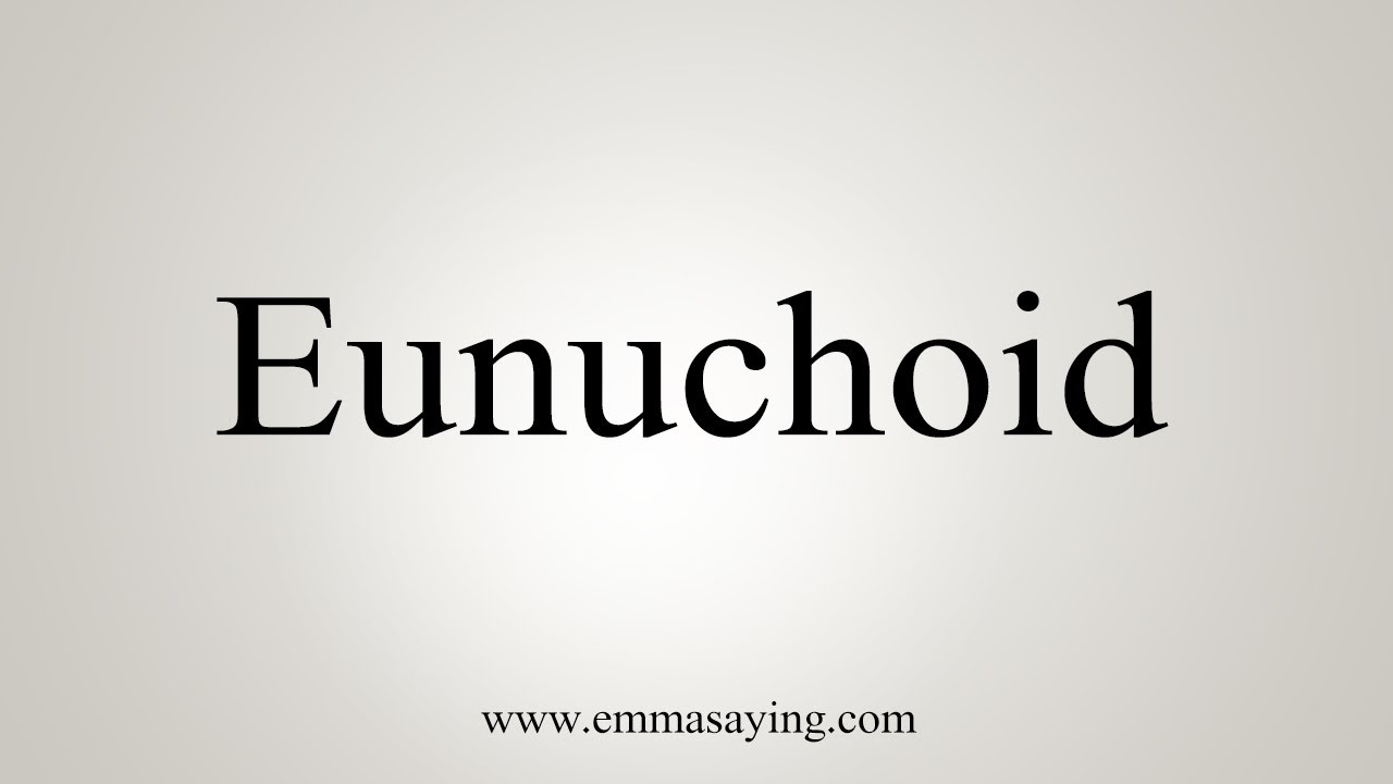 How To Say Eunuchoid - YouTube