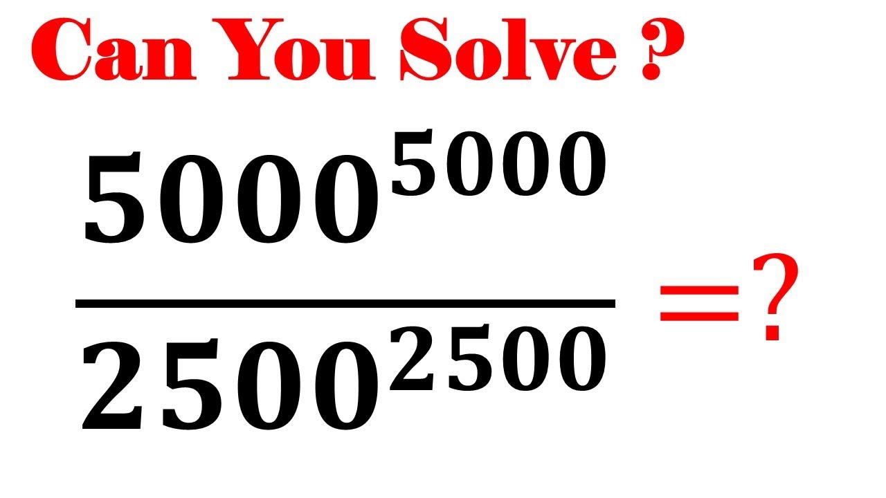 A Wonderful Power Division Problem 5000^5000/2500^2500, Math Olympiad ...