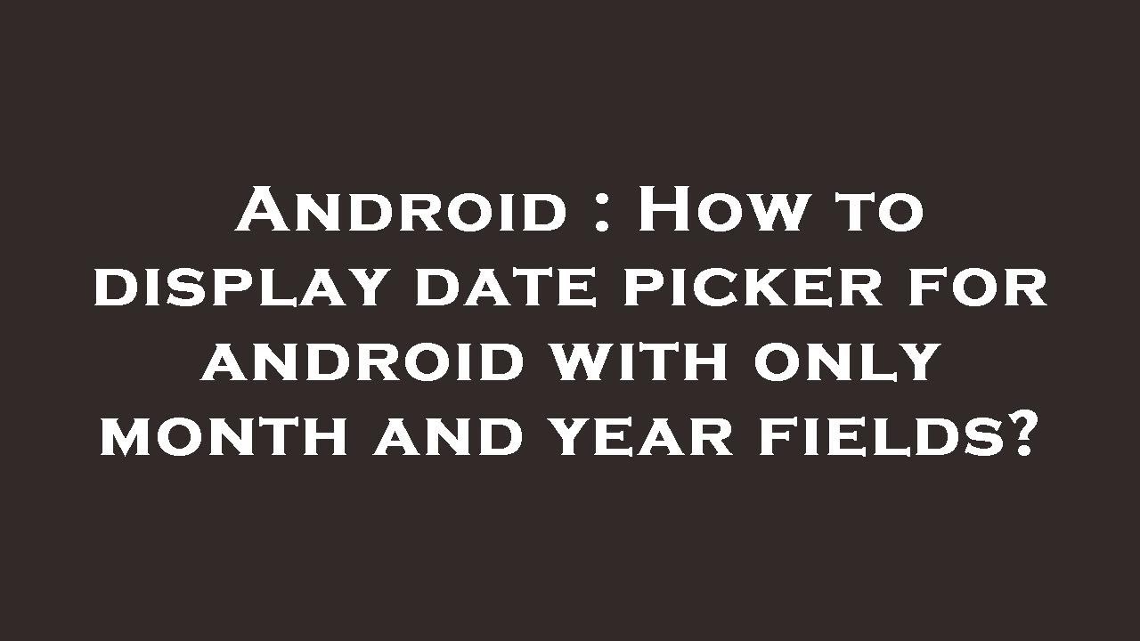Android : How to display date picker for android with only month and ...