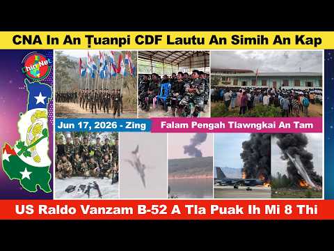 Jun 17 Zing: CNA In An Mai' Ṭuanpi CDF Lautu An Kap Lala. US Raldo Vanzam B-52 A Tlasiat, Mi 8 Thi