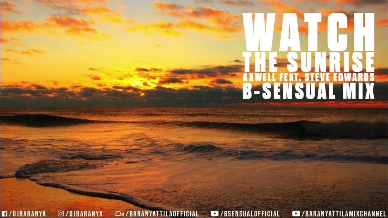 Axwell ft. Steve Edwards - Watch the sunrise 2022 (B-sensual Mix) - YouTube