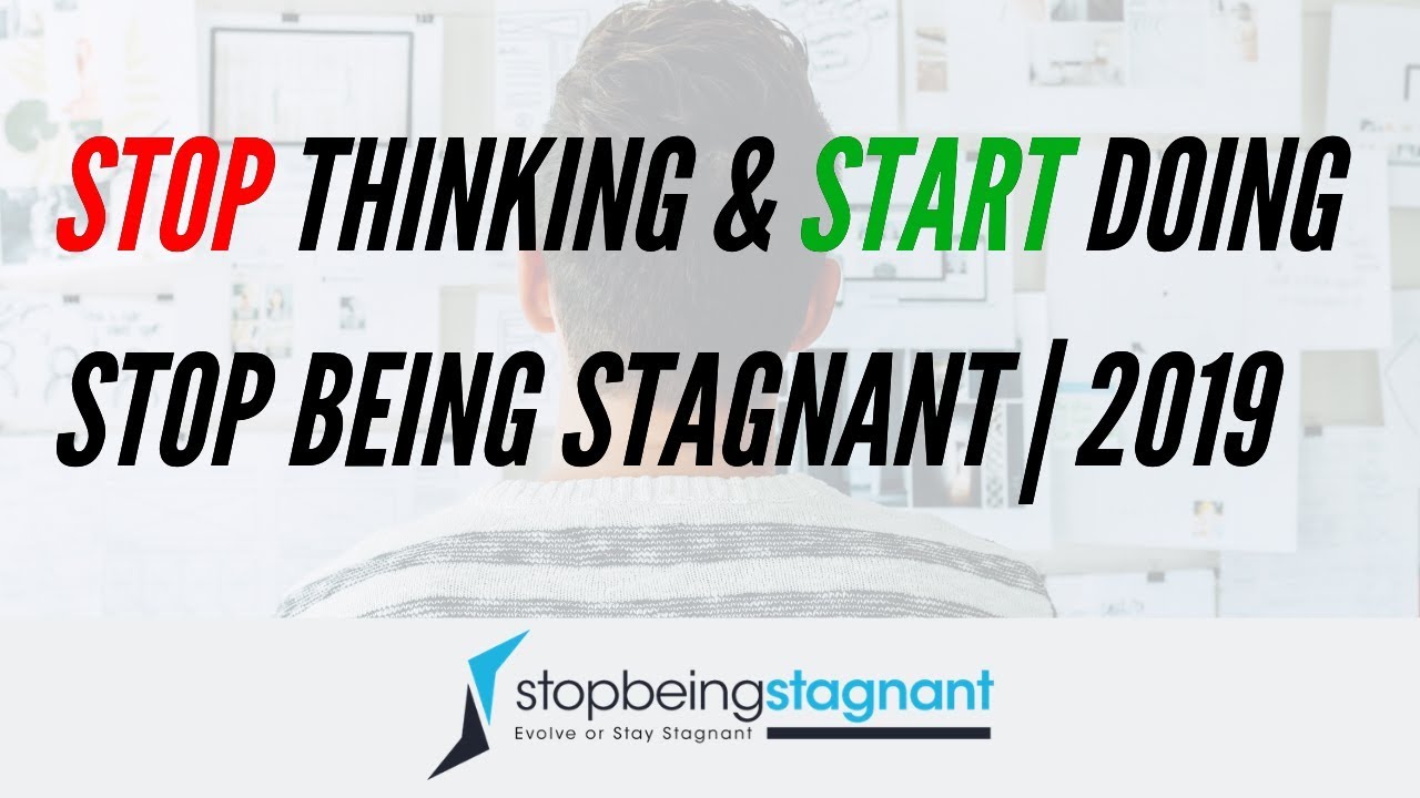 Stop Thinking and Start Doing - Stop Being Stagnant (2019) - YouTube