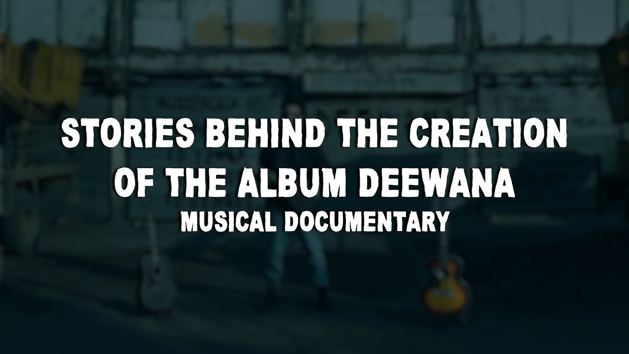 STORIES BEHIND THE CREATION OF THE ALBUM DEEWANA - FULL DOCUMENTARY ...