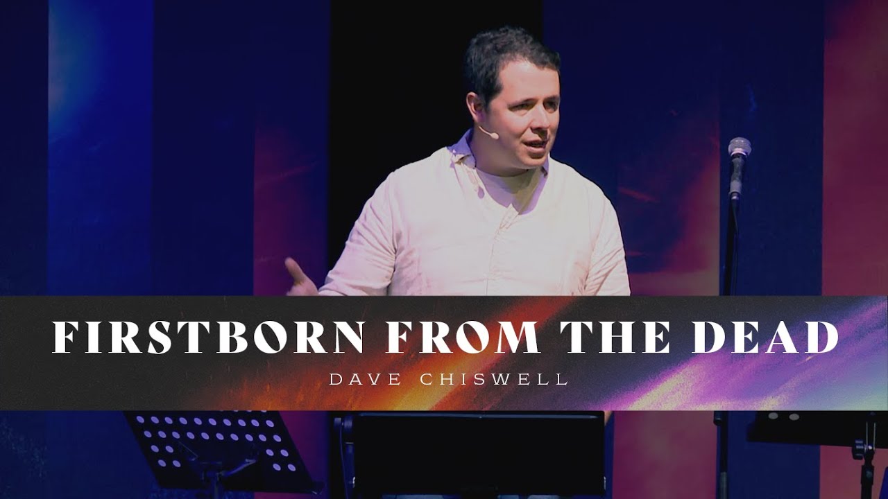 Firstborn From the Dead | Dave Chiswell - YouTube
