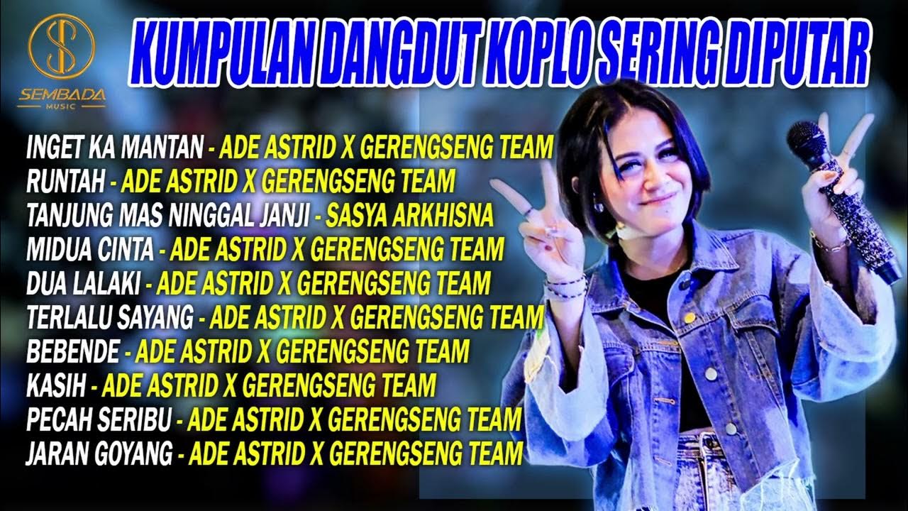 KUMPULAN DANGDUT KOPLO SERING DIPUTAR - ADE ASTRID X GERENGSENG TEAM, SASYA ARKHISNA - YouTube