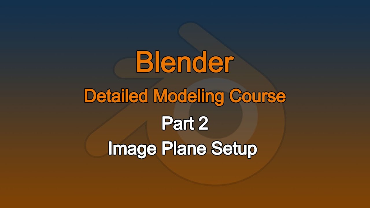 Blender Detailed Modeling Course, Part 2: Image Plane Setup - YouTube