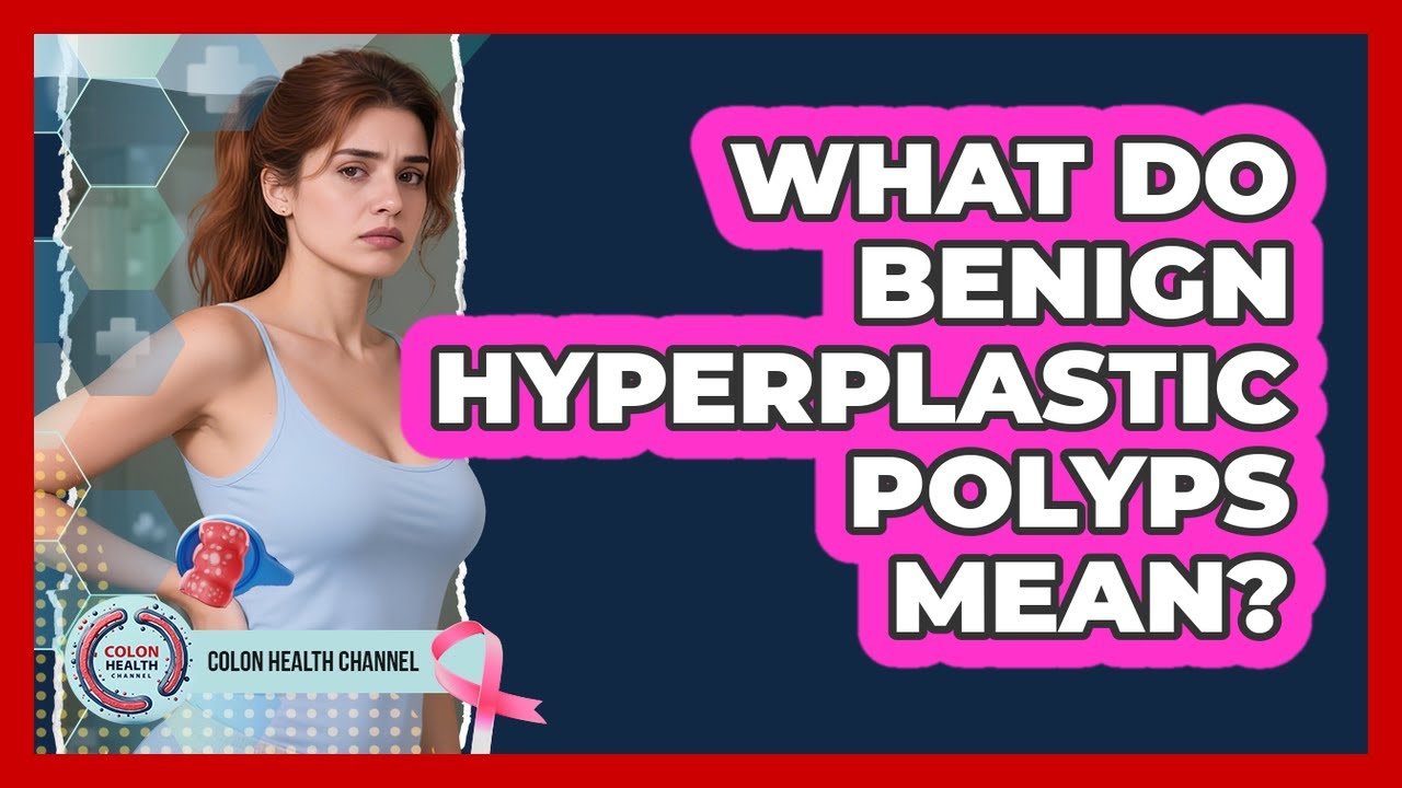 What Do Benign Hyperplastic Polyps Mean? - YouTube