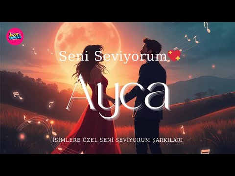 Ayca – Seni Seviyorum | İsme Özel Duygusal Aşk Şarkısı