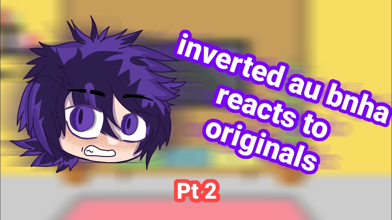 "inverted au bnha reacts to originals" pt 2 - YouTube