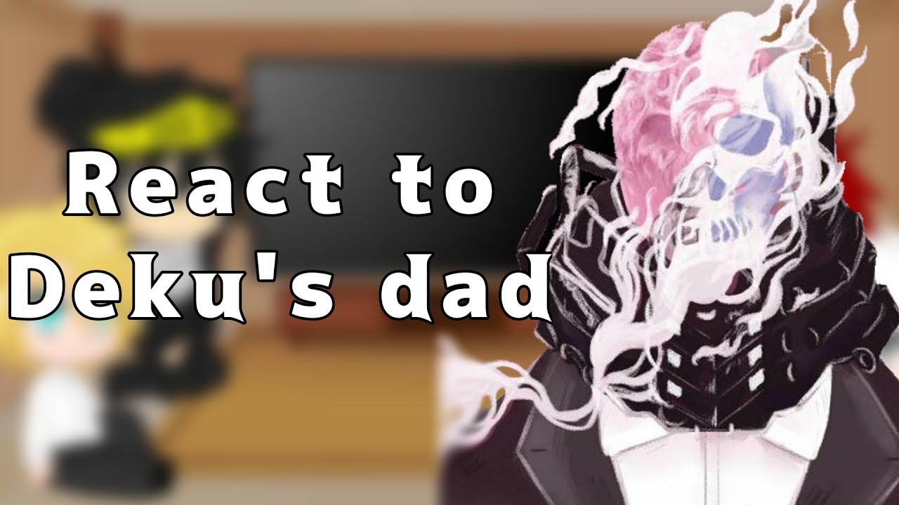 Mha/Bnha react to Deku's dad || Dad for One || No ships - YouTube