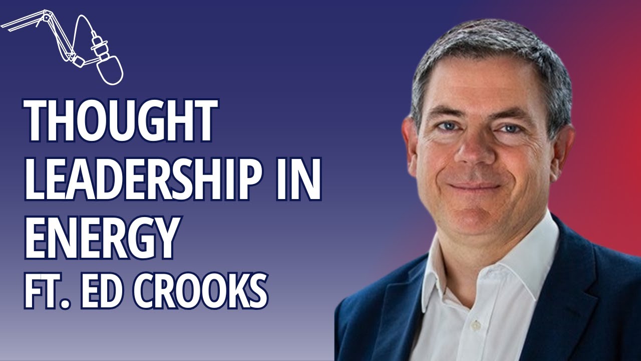 The Power of Thought Leadership in Energy With Ed Crooks | Episode 140 ...