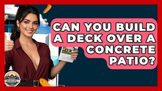 Can You Build A Deck Over A Concrete Patio? | Home Investing Experts