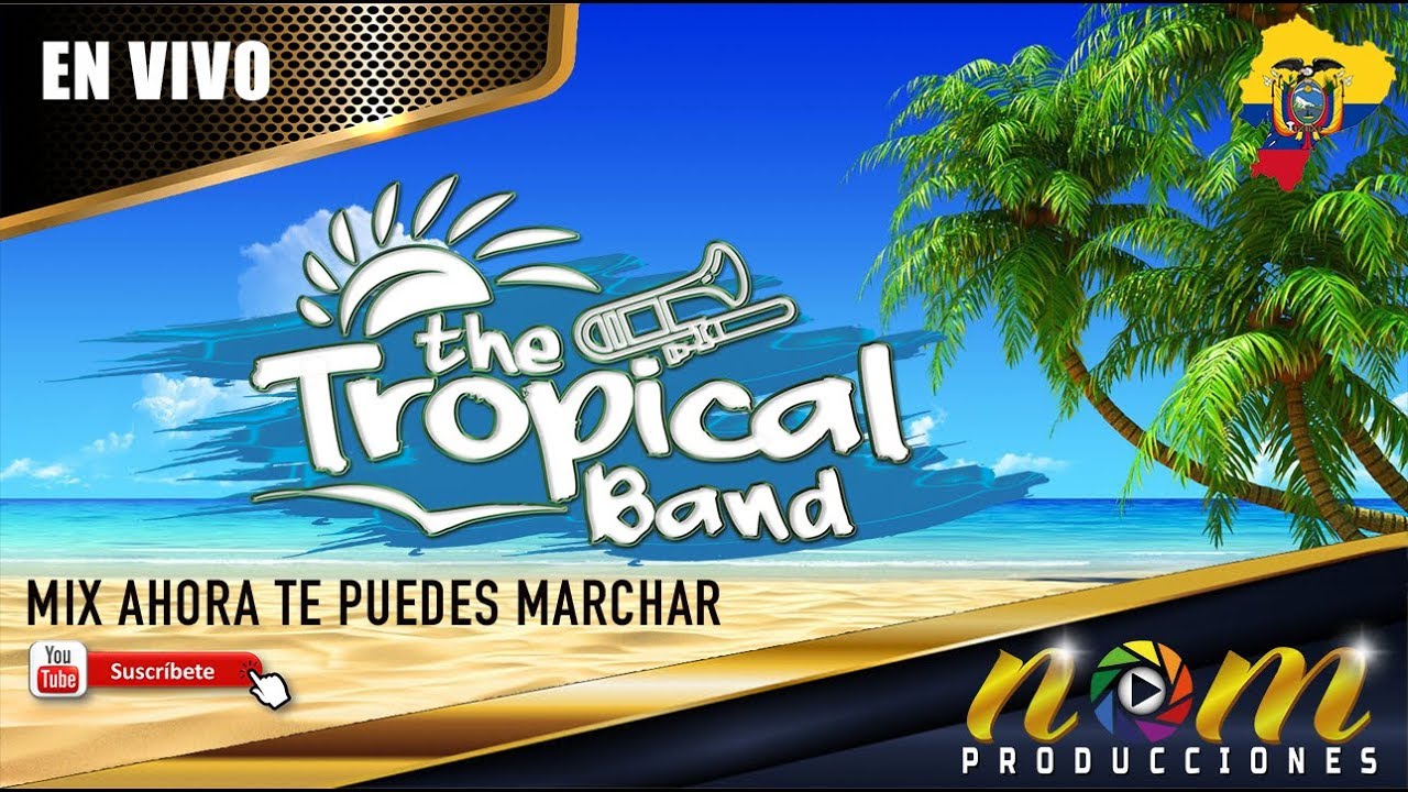 THE TROPICAL BAND // MIX AHORA TE PUEDES MARCHAR // EN VIVO - YouTube