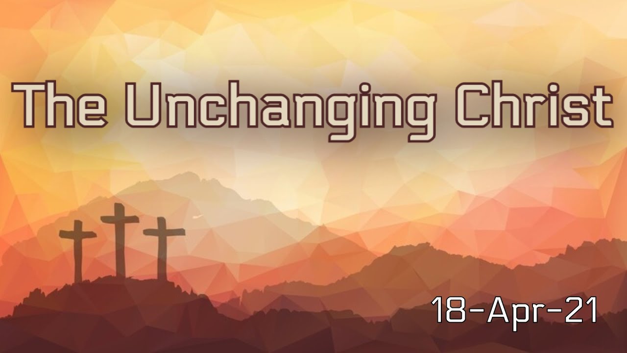 "The Unchanging Christ" (18th April 2021 - online service) - YouTube